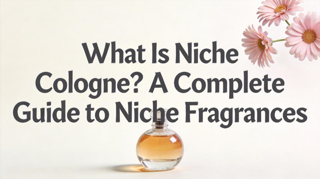 What Is Niche Cologne? A Complete Guide to Niche Fragrances